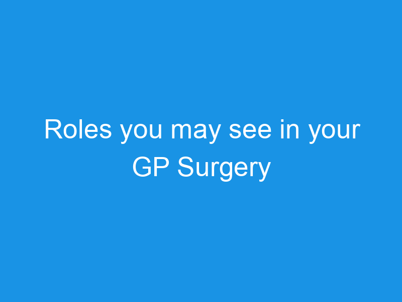 Roles you may see in your GP Surgery - Scawsby Health Centre and Arksey ...